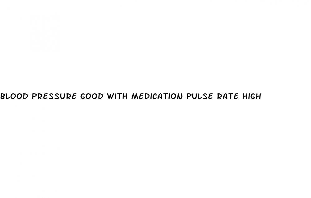 Blood Pressure Good With Medication Pulse Rate High - SENSASIA